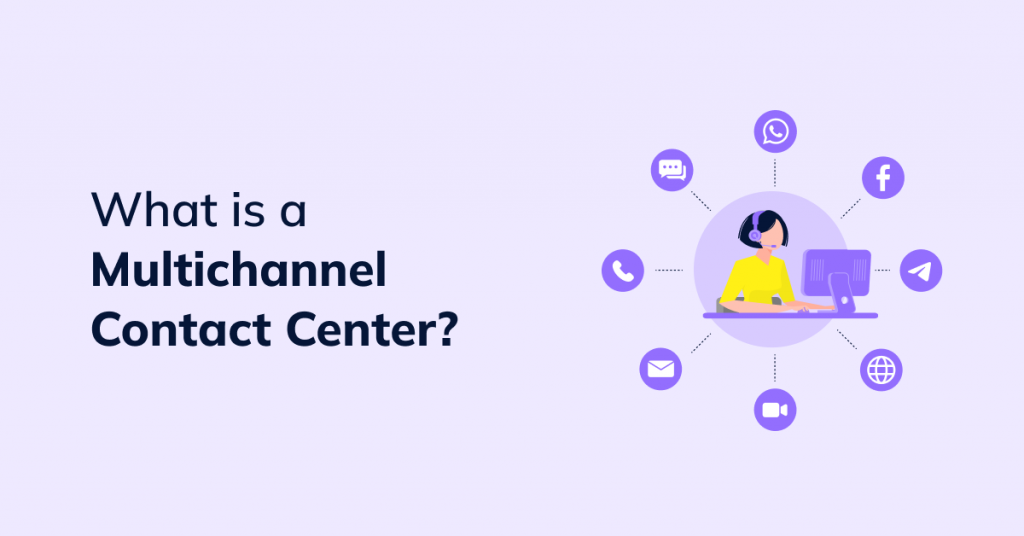 What is a Multichannel Contact Center? [Complete Guide]